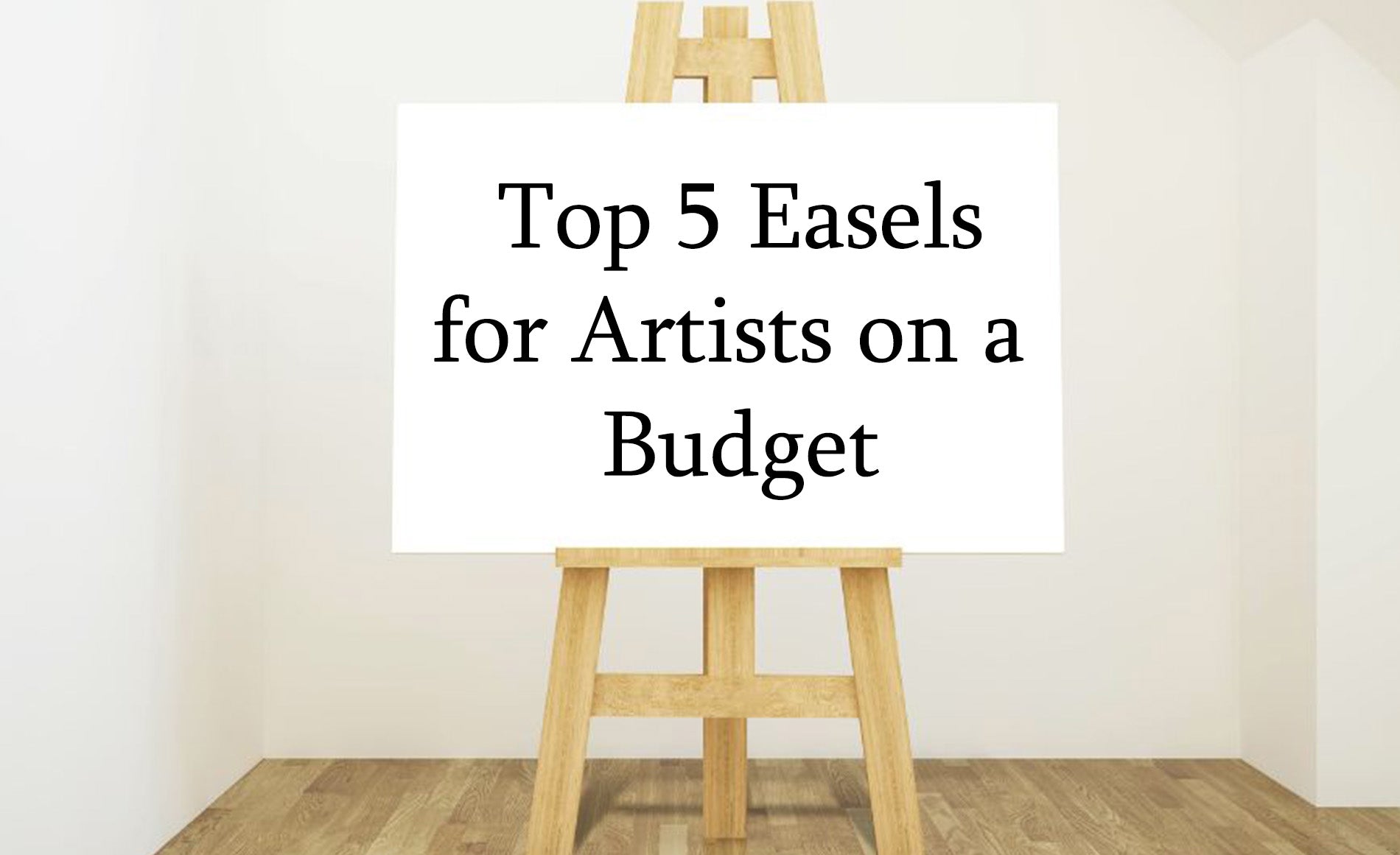 Top 6 Affordable and Best Quality Easels for Artists on a Budget ...